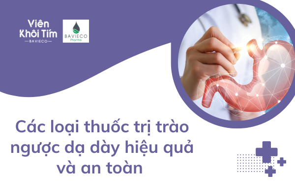 Các loại thuốc trị trào ngược dạ dày thực quản tốt nhất